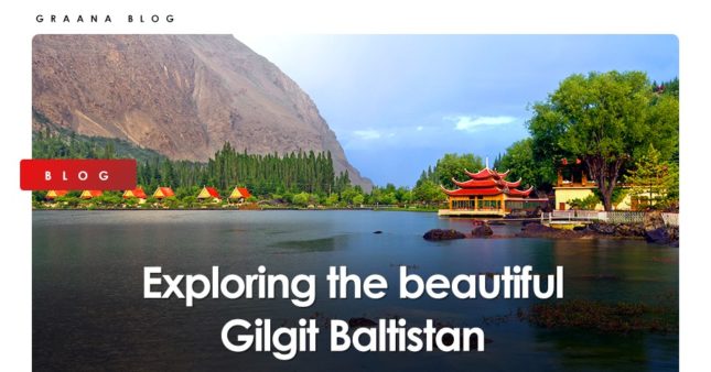 Exploring the Beautiful Gilgit-Baltistan | Graana.com