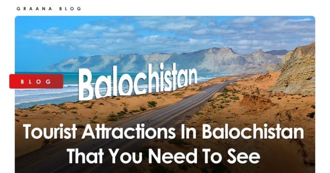 Tourist Attractions In Balochistan That You Need To See | Graana.com