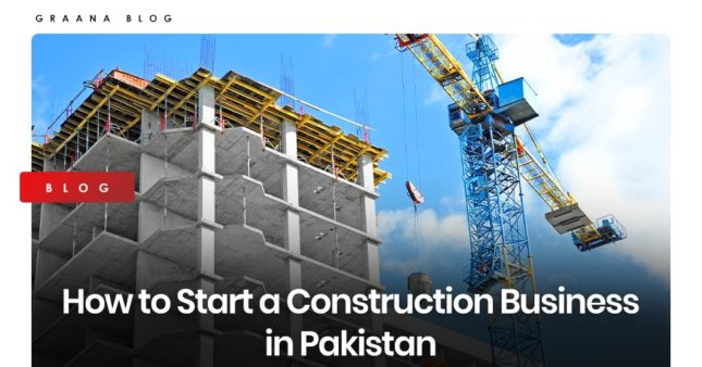 How to Start a Construction Business in Pakistan | Graana.com