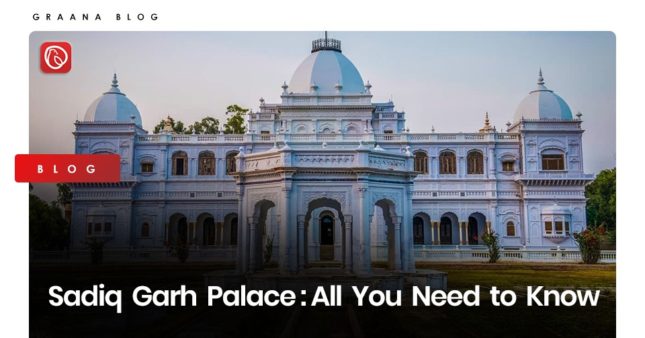 Sadiq Garh Palace: All You Need to Know | Graana.com