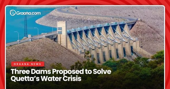 Three Dams Proposed to Solve Quetta’s Water Crisis | Graana.com